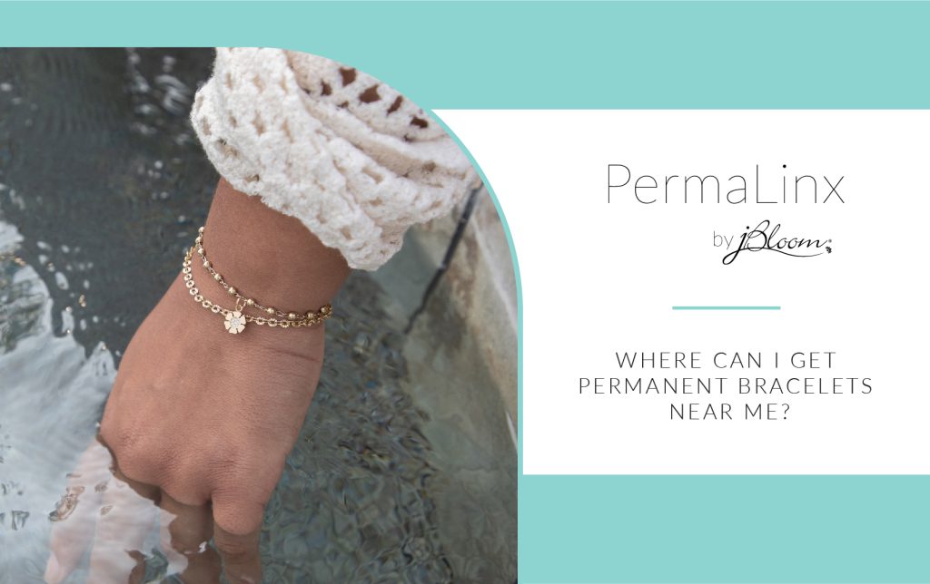 Where Can I Get Permanent Bracelets Near Me? | jBloom
